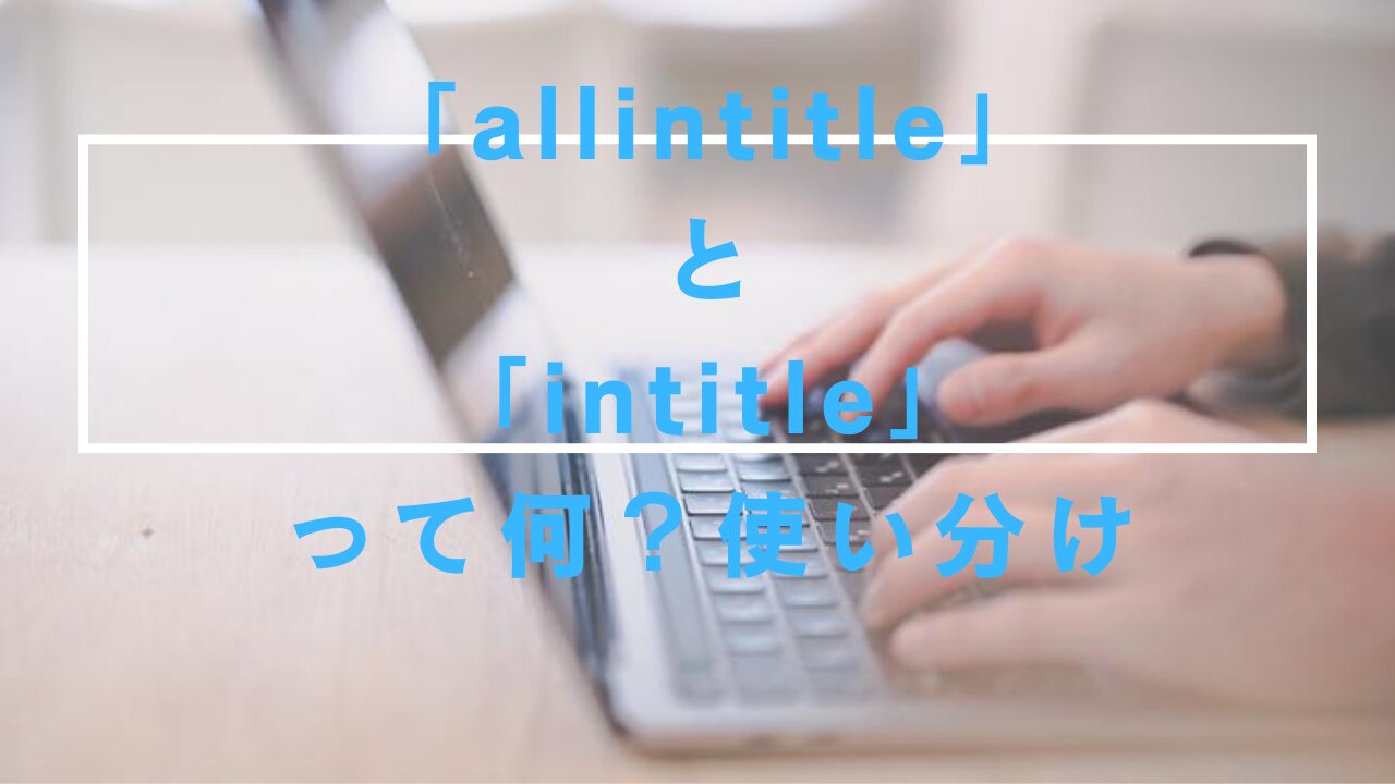 「allintitle」と「intitle」って何？使い分け - 店番しながら情報収集（サボリ・・・。）